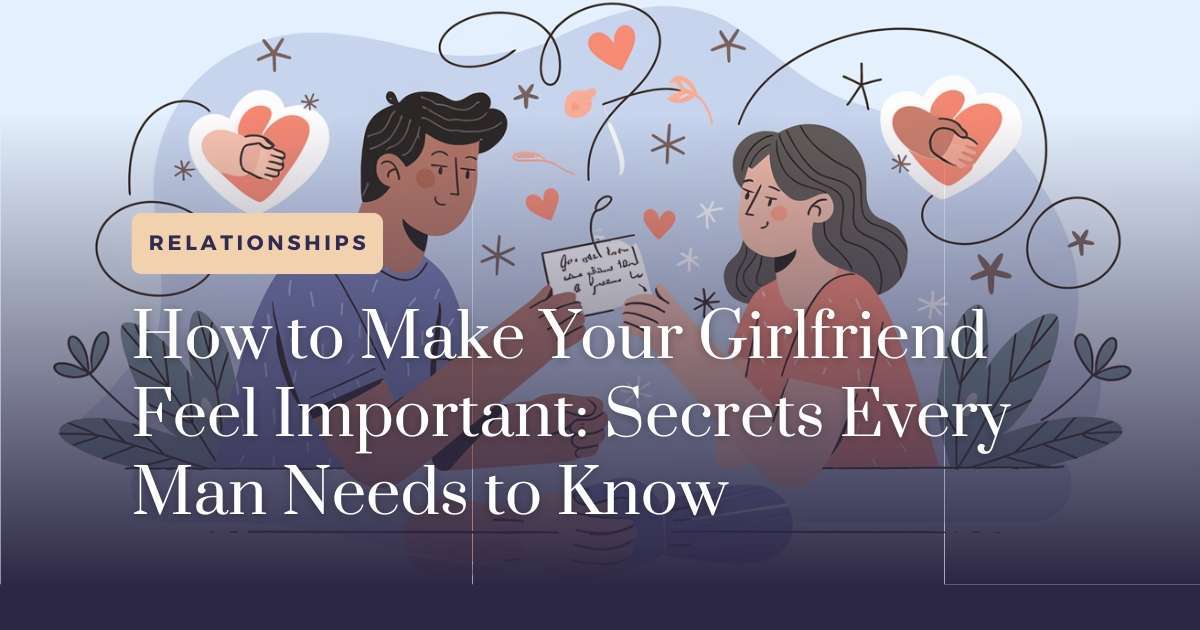 How to Make Your Girlfriend Feel Important: Simple Ways to Strengthen ...