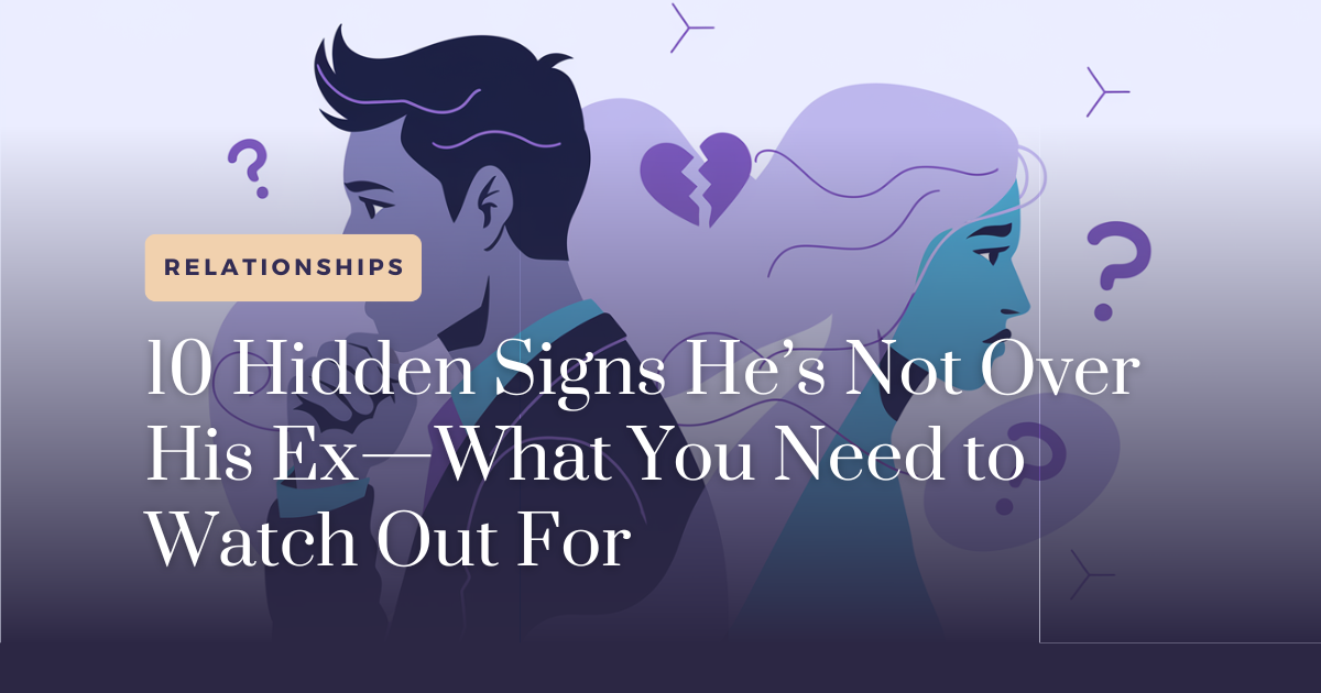 10 Signs He's Not Over His Ex: Red Flags You Can't Ignore
